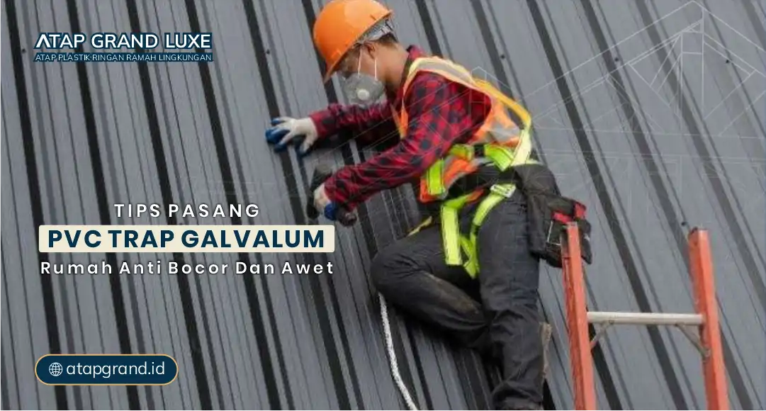 Tips Pasang PVC Trap Galvalum Rumah Anti Bocor dan Awet - Atap uPVC ...